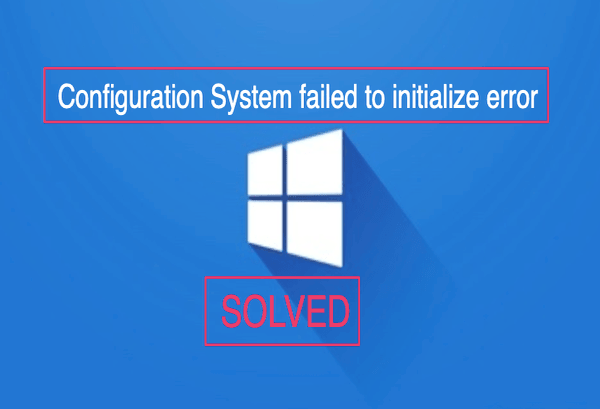 How To Fix Configuration System Failed To Initialize Error How To Fix Configuration System Failed To Initialize Error