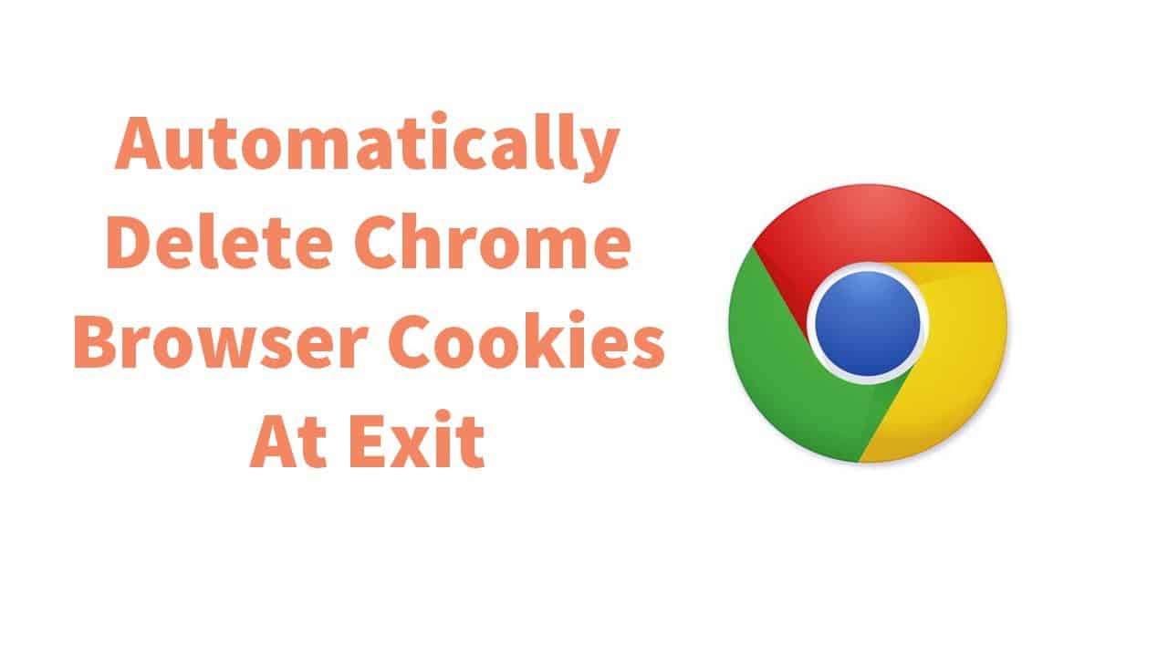 Automatically Delete Chrome Browser Cookies At Exit In Windows 10 ... Automatically Delete Chrome Browser Cookies At Exit In Windows 10 ...