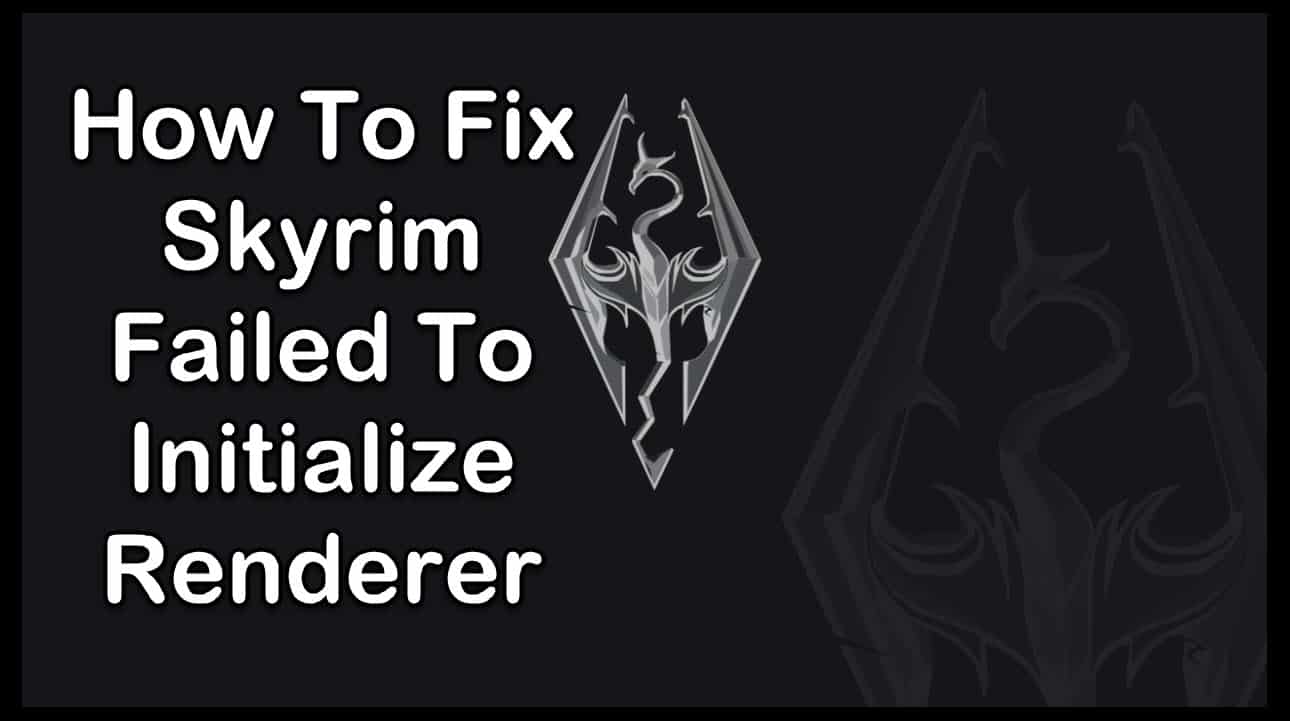 How To Fix Skyrim Failed To Initialize Renderer Issue - EasyPCMod How To Fix Skyrim Failed To Initialize Renderer Issue - EasyPCMod