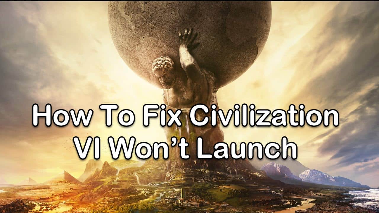 3 Easy Ways to Troubleshoot Civ 6 Won't Launch Issue - EasyPCMod
