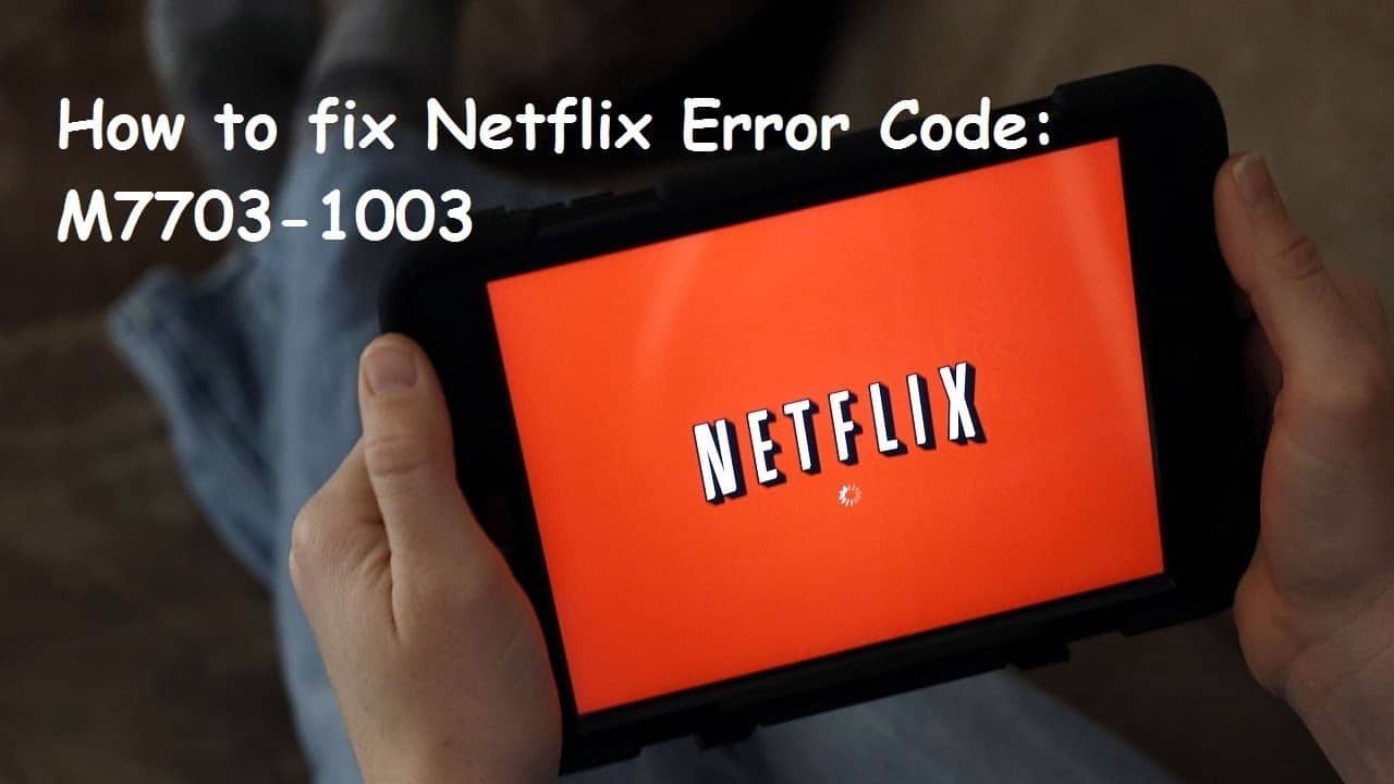 How To Fix Netflix Error M7703 1003 Issue Quick Fix EasyPCMod